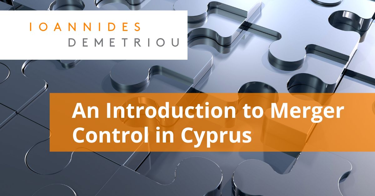An Introduction to Merger Control in Cyprus - IOANNIDES DEMETRIOU